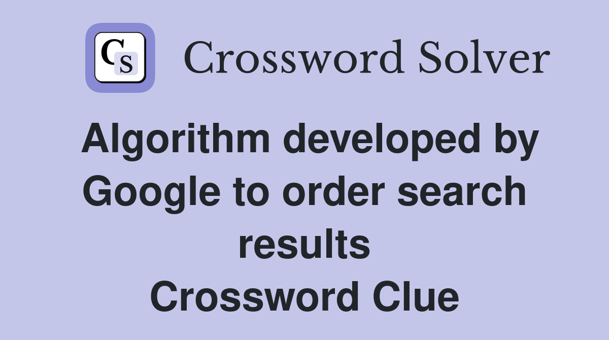 Algorithm developed by Google to order search results - Crossword Clue Answers - Crossword Solver